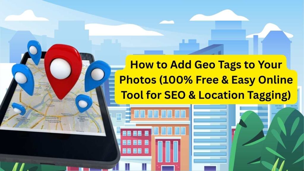 100% Free Geo Tagging Tool – Add GPS Location to Any Image